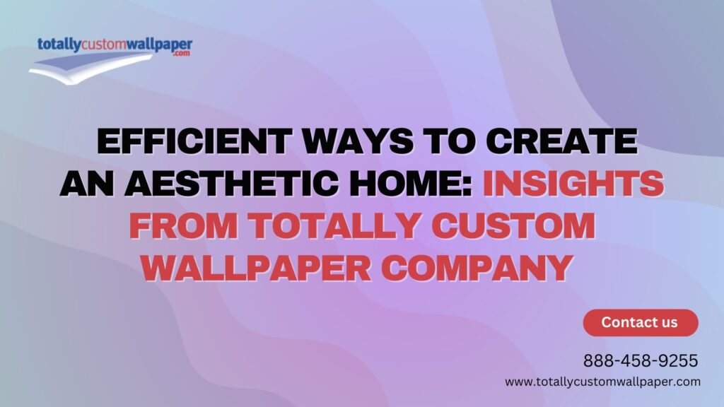 Efficient Ways to Create an Aesthetic Home: Insights from Totally ...